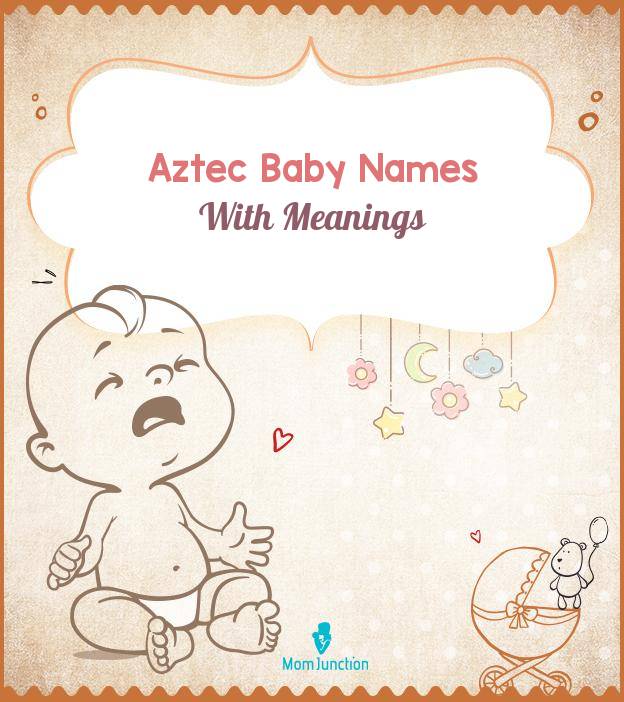 123 Charming Aztec Baby Names From Central Mexico