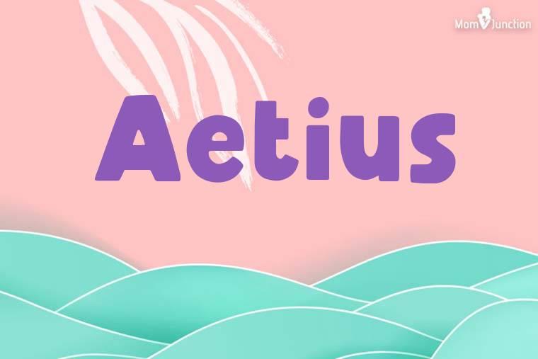 Aetius Name Meaning, Origin, History, And Popularity
