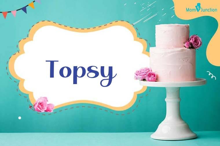 Explore Topsy: Meaning, Origin & Popularity